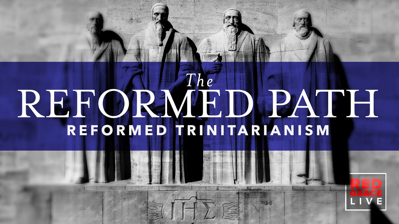 The Reformed Path: Reformed Trinitarianism - Red Grace Media